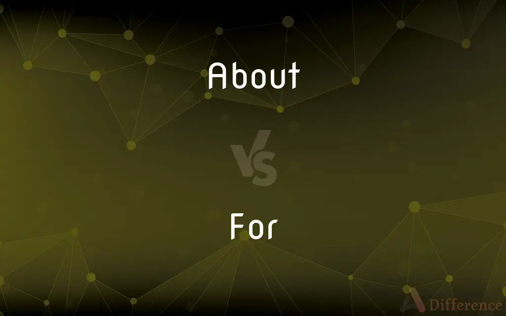 About vs. For — What’s the Difference?