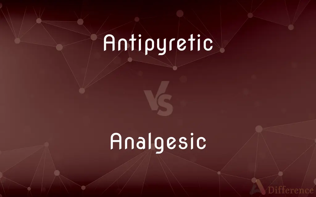 Antipyretic vs. Analgesic — What’s the Difference?