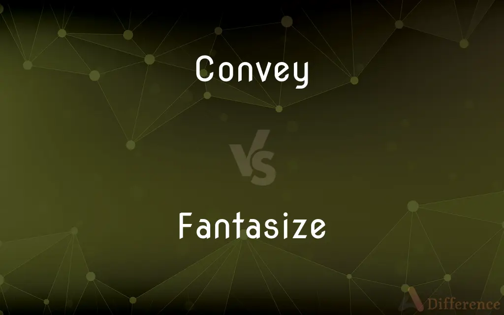 Convey vs. Fantasize — What’s the Difference?