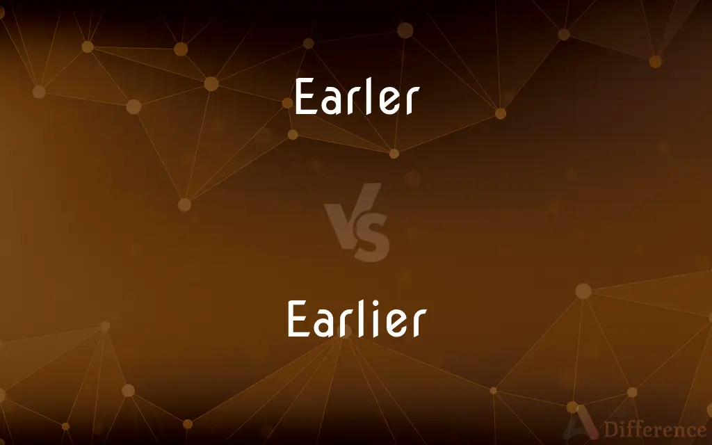 Earler vs. Earlier — Which is Correct Spelling?