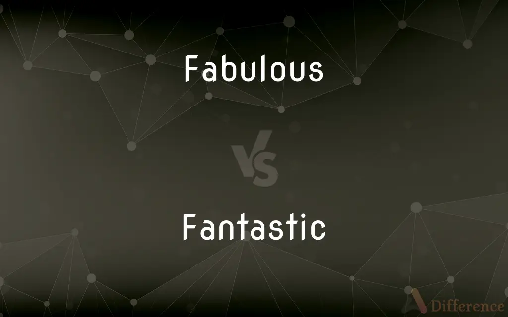 Fabulous vs. Fantastic — What’s the Difference?