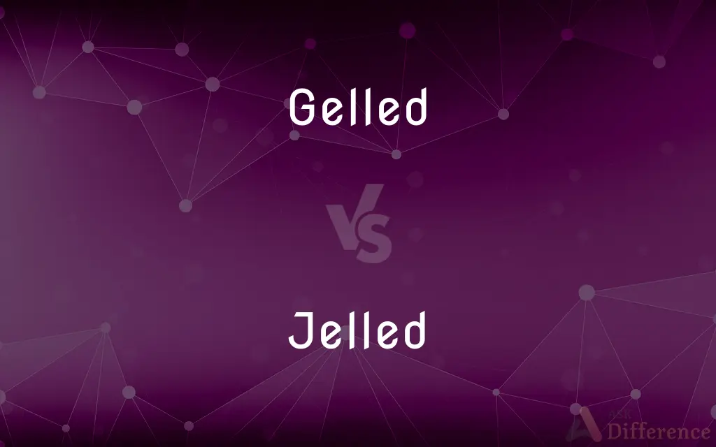 Gelled vs. Jelled — What’s the Difference?