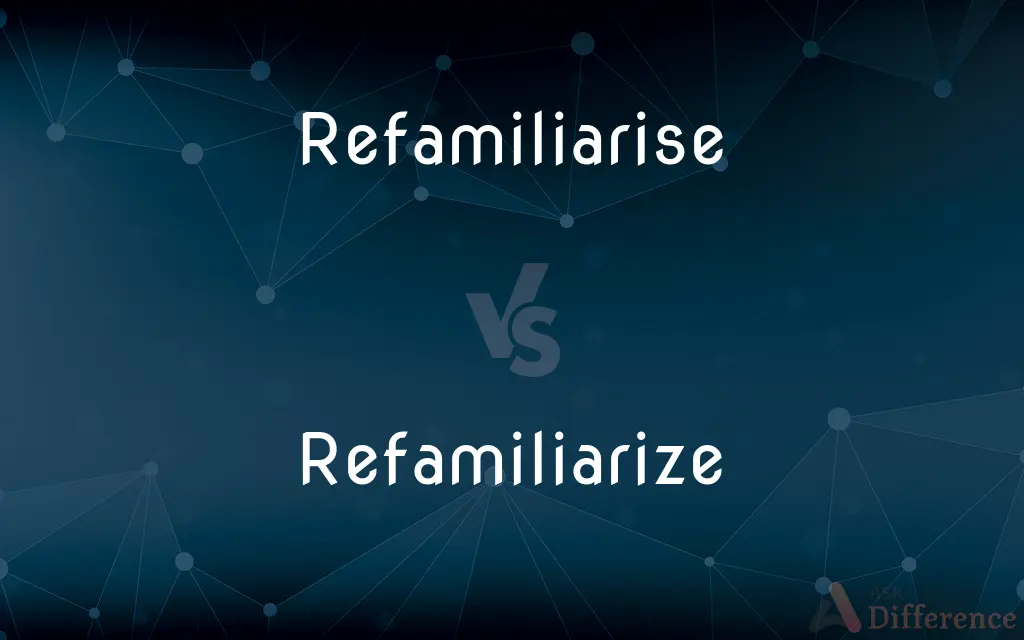 Refamiliarise vs. Refamiliarize — What’s the Difference?