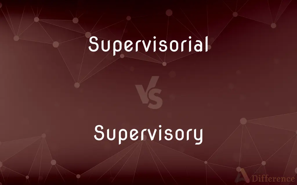 Supervisorial vs. Supervisory — What’s the Difference?