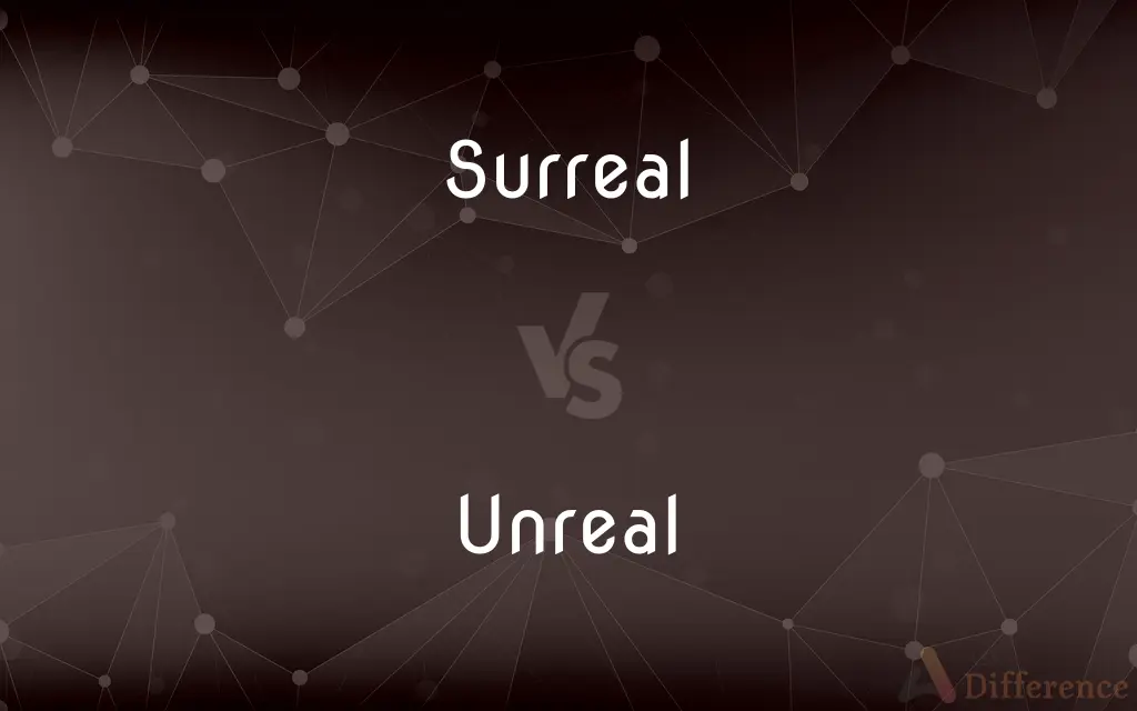 Surreal vs. Unreal — What’s the Difference?